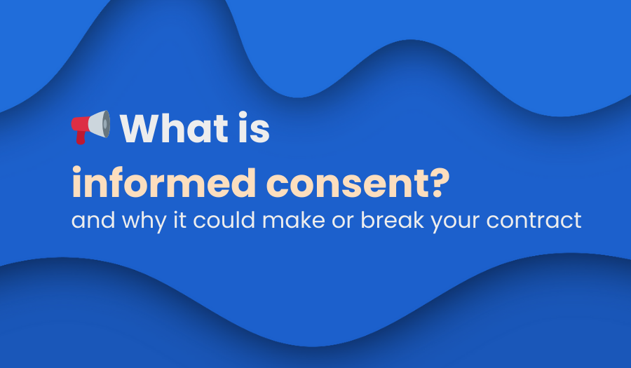 What is Informed Consent and why it could make or break your contract